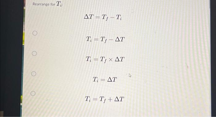 Solved Rearrange for Ti : ΔT=Tf−Ti Ti=Tf−ΔT Ti=Tf×ΔT Ti=ΔT | Chegg.com