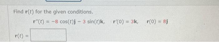 Solved Find r(t) for the given conditions. | Chegg.com