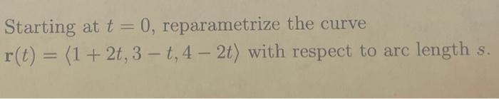 Solved Starting at t=0, reparametrize the curve | Chegg.com