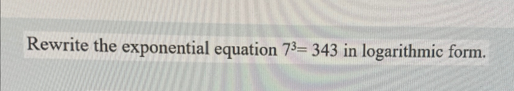 Solved Rewrite the exponential equation 73=343 ﻿in | Chegg.com