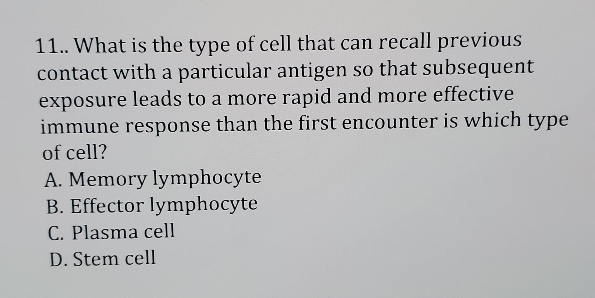 Solved 11.. What is the type of cell that can recall | Chegg.com