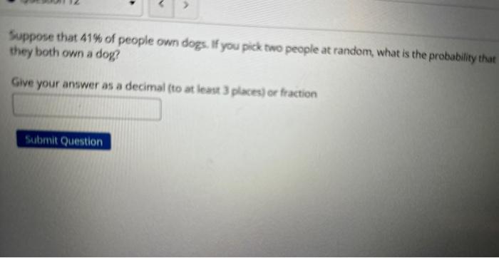 Solved Suppose that 41% of people own dogs. If you pick two | Chegg.com