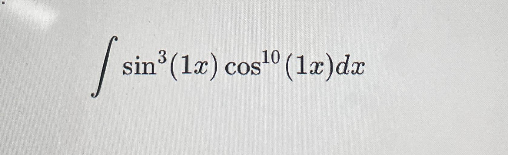Solved ∫﻿﻿sin3(1x)cos10(1x)dx | Chegg.com