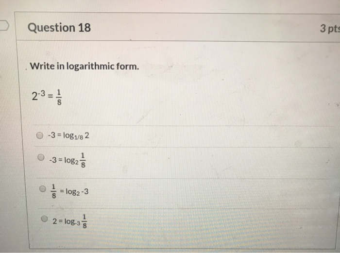 Solved Question 18 3 pts Write in logarithmic form. 2 3 = | Chegg.com