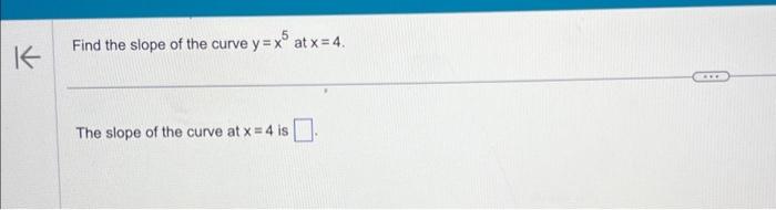 Solved Find the slope of the curve y=x5 at x=4. The slope of | Chegg.com