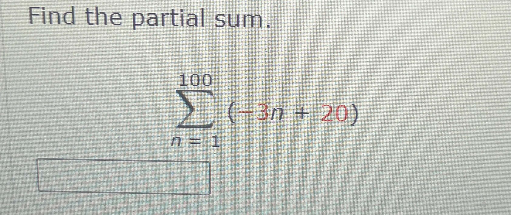 Solved Find the partial sum.∑n=1100(-3n+20) | Chegg.com