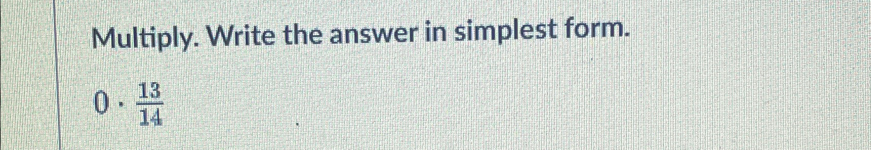 Solved Multiply. Write the answer in simplest form.0*1314 | Chegg.com