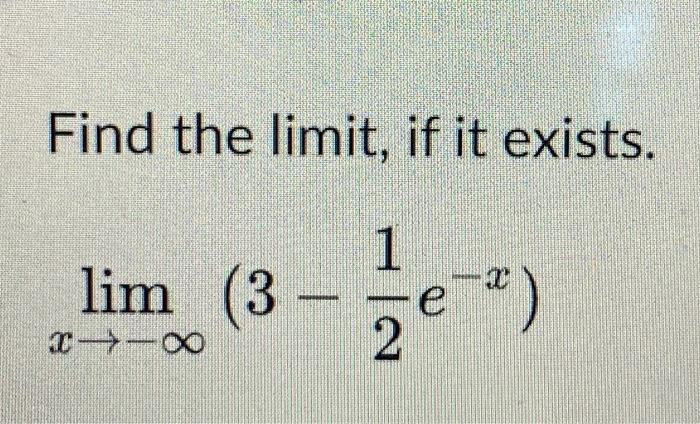 Solved Find the limit, if it exists. limx→−∞(3−21e−x) | Chegg.com