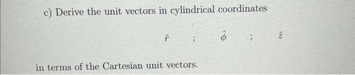 Solved c) Derive the unit vectors in cylindrical coordinates | Chegg.com
