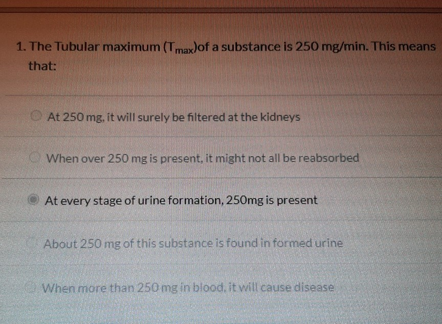 Solved 1. The Tubular maximum (T max)of a substance is 250 | Chegg.com