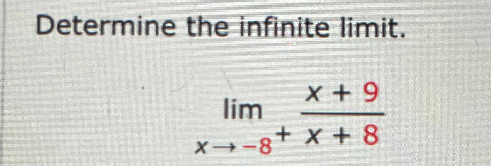 Solved Determine the infinite limit.limx→-8+x+9x+8 | Chegg.com