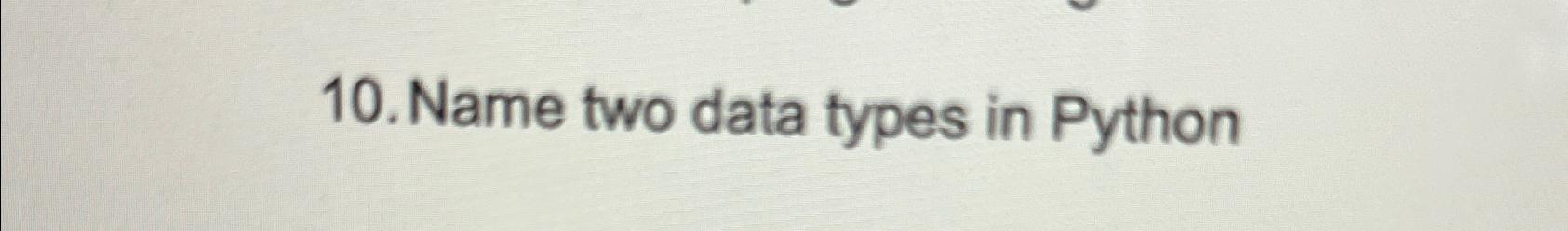 Solved Name two data types in Python | Chegg.com