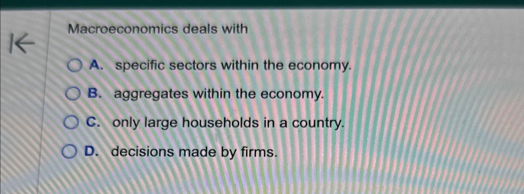 Solved Macroeconomics deals withA. ﻿specific sectors within | Chegg.com