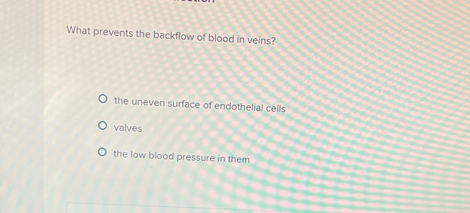 Solved What prevents the backflow of blood in veins?the | Chegg.com