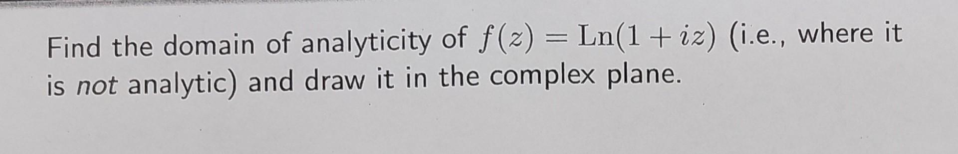 Solved Find The Domain Of Analyticity Of F Z Ln 1 Iz