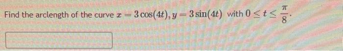 Solved Find the arclength of the curve x=3cos(4t),y=3sin(4t) | Chegg.com