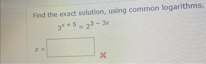 Solved Find the exact solution, using common logarithms. | Chegg.com