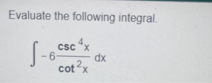 Solved Evaluate the following integral. ∫−6cot2xcsc4xdx | Chegg.com