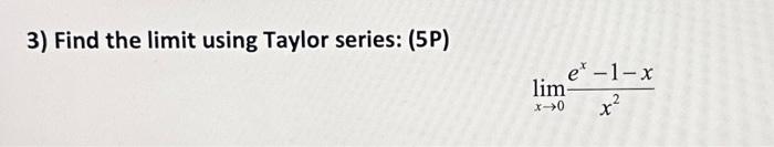 3) Find the limit using Taylor series: (5P) | Chegg.com
