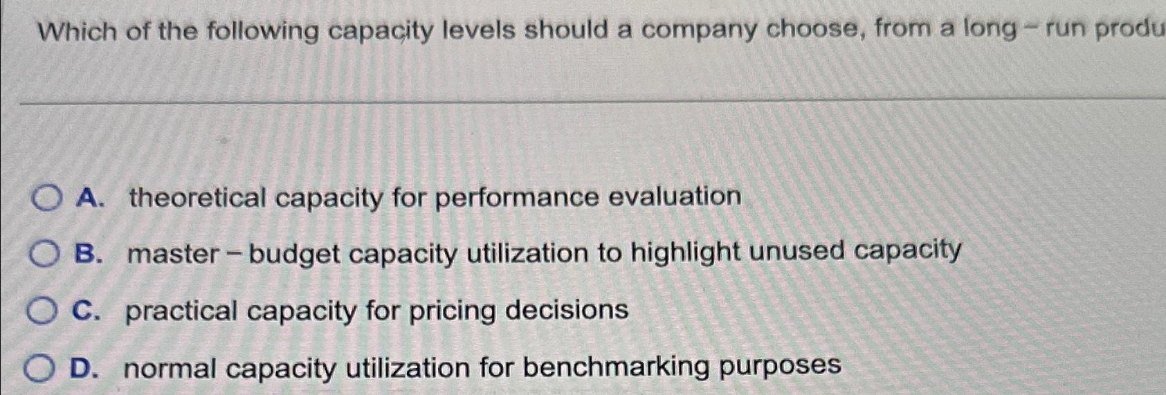 Solved Which of the following capacity levels should a | Chegg.com