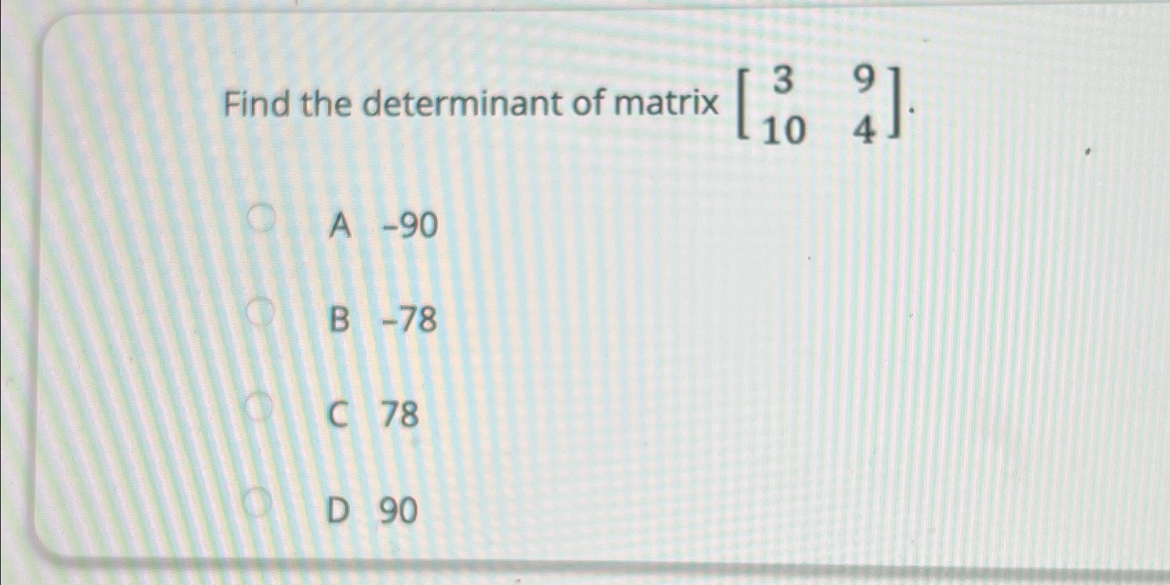 Solved Find the determinant of matrix [39104].A -90B -7878D | Chegg.com