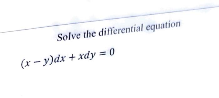 Solved Solve the differential equation (x−y)dx+xdy=0 | Chegg.com