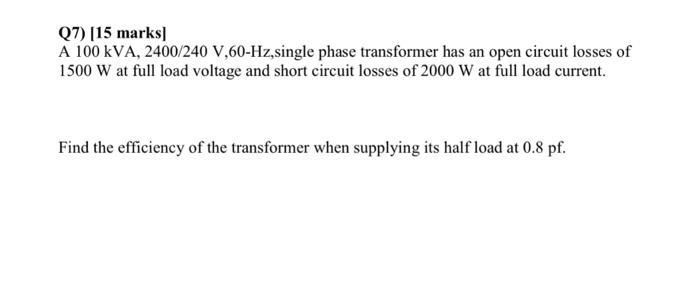 Solved Q7) [15 marks] A 100kVA,2400/240 V,60−Hz,single phase | Chegg.com
