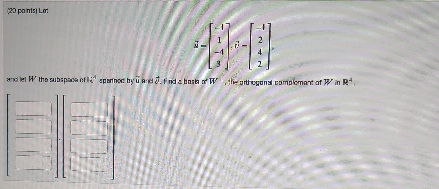 Solved (20 points) Let -4 3 2 and let W the subspace of R4 | Chegg.com