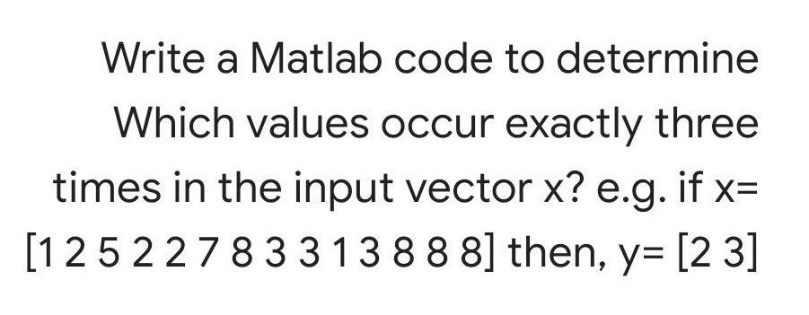 Solved Write a Matlab code to determine Which values occur | Chegg.com