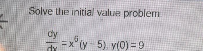 Solved Solve the initial value problem. dxdy=x6(y−5),y(0)=9 | Chegg.com