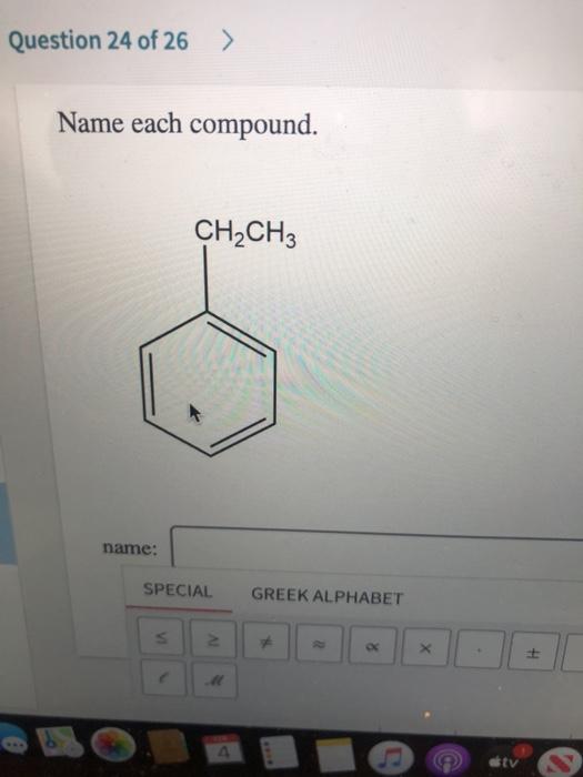 Solved Question 24 of 26 > Name each compound. CH2CH3 name: | Chegg.com