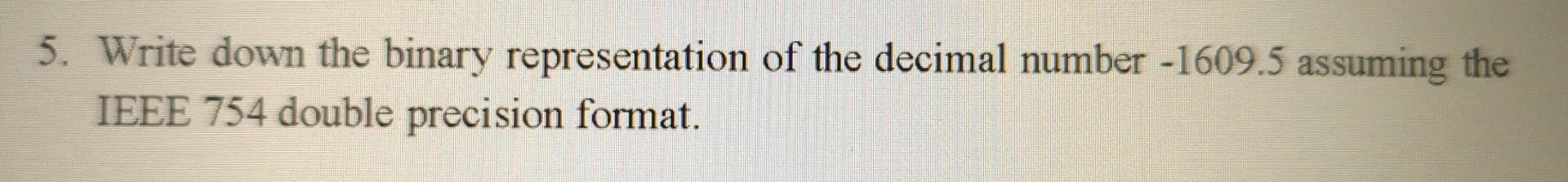 Solved 5. Write down the binary representation of the | Chegg.com