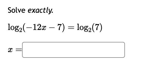 Solved Solve exactly. log2(−12x−7)=log2(7) | Chegg.com
