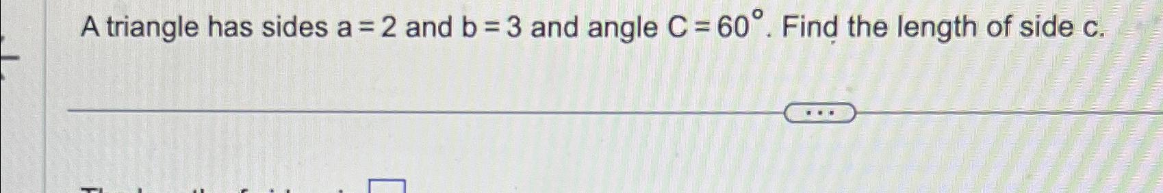 Solved A triangle has sides a=2 ﻿and b=3 ﻿and angle C=60°. | Chegg.com
