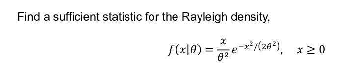Solved Find a sufficient statistic for the Rayleigh | Chegg.com