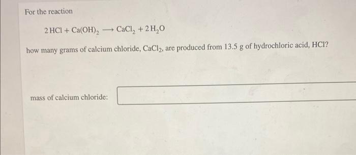 Solved For the reaction 2 HCl + Ca(OH)2 - CaCl2 + 2H,0 how | Chegg.com