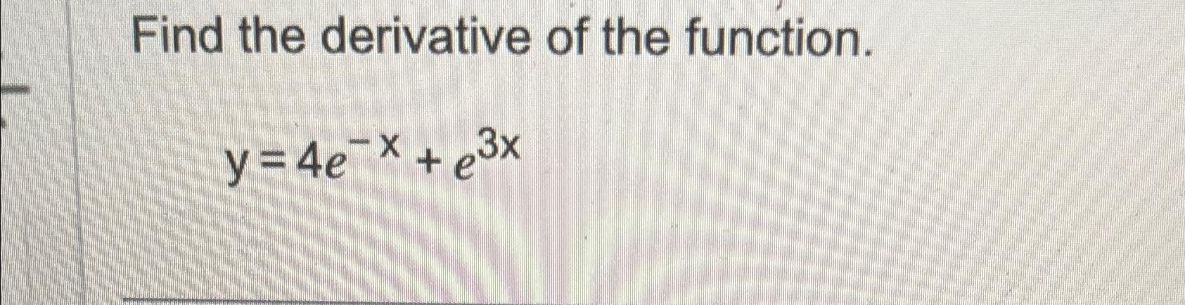 Solved Find the derivative of the function.y=4e-x+e3x | Chegg.com