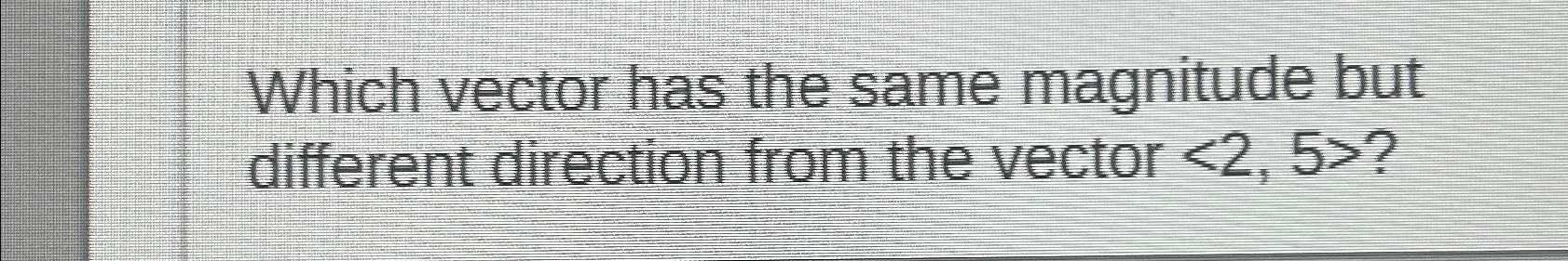Solved Which vector has the same magnitude but different | Chegg.com
