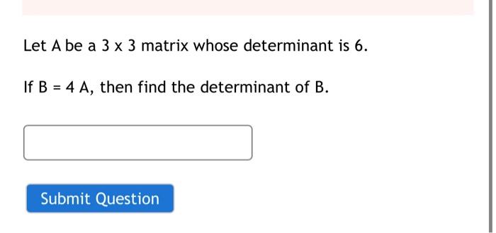 Solved Let A be a 3×3 matrix whose determinant is 6 . If B=4 | Chegg.com