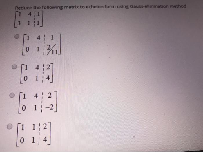 Solved Reduce the following matrix to echelon form using | Chegg.com