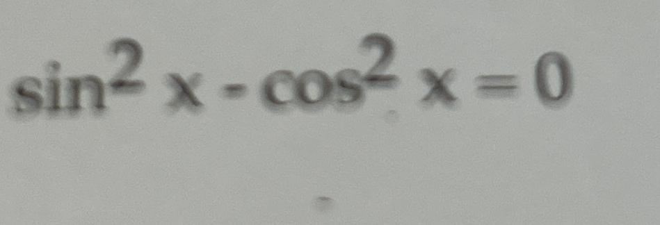 Solved sin2x-cos2x=0 | Chegg.com