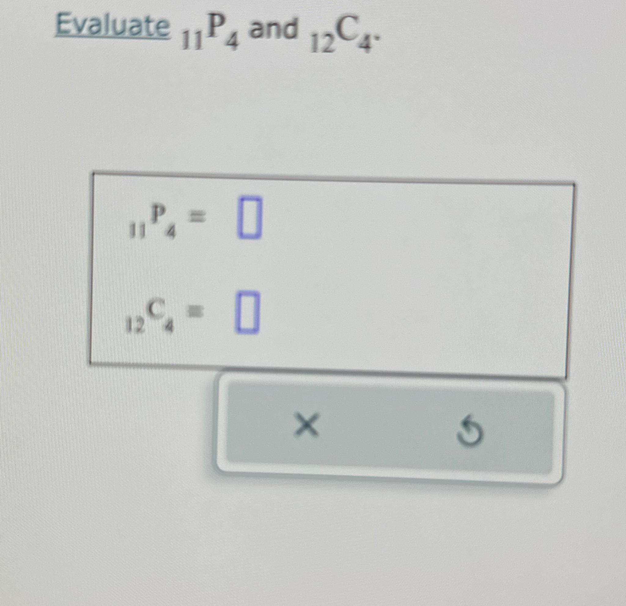 Solved Evaluate ?11P4 ﻿and ?12C4.?11P4=?12C4= | Chegg.com