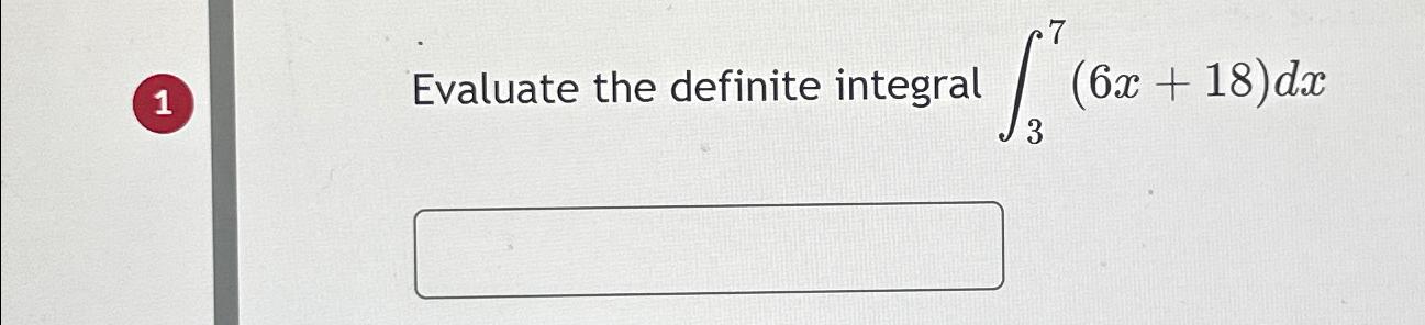 Solved (1) ﻿Evaluate the definite integral ∫37(6x+18)dx | Chegg.com