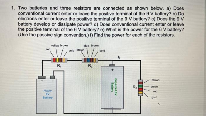[Solved]: help 1. Two batteries and three resistors ar