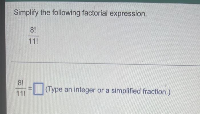 Solved Simplify the following factorial expression. 8! 11! | Chegg.com