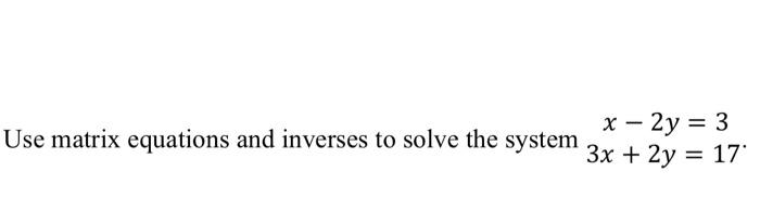 Solved Use matrix equations and inverses to solve the system | Chegg.com