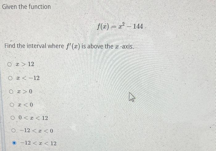 Solved Given the function f(x)=x2−144 Find the interval | Chegg.com Solved Given the function f(x)=x2−144 Find the interval | Chegg.com
