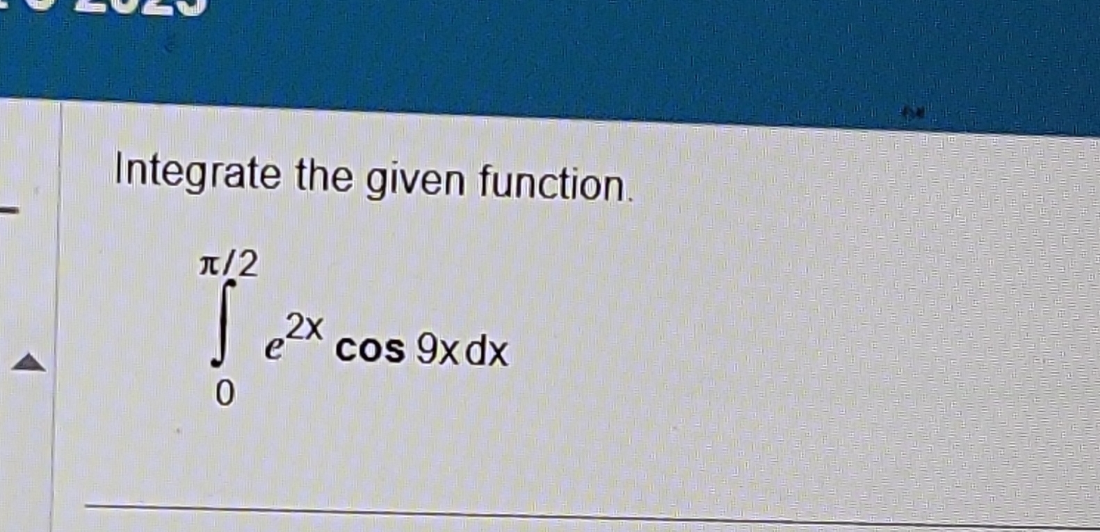 Solved Integrate the given function.∫0π2e2xcos9xdx | Chegg.com