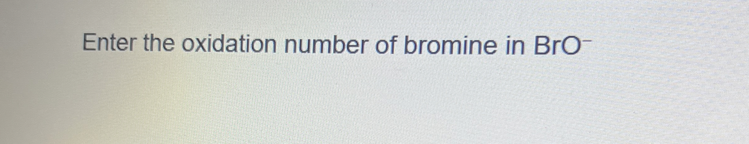 Solved Enter the oxidation number of bromine in BrO- | Chegg.com