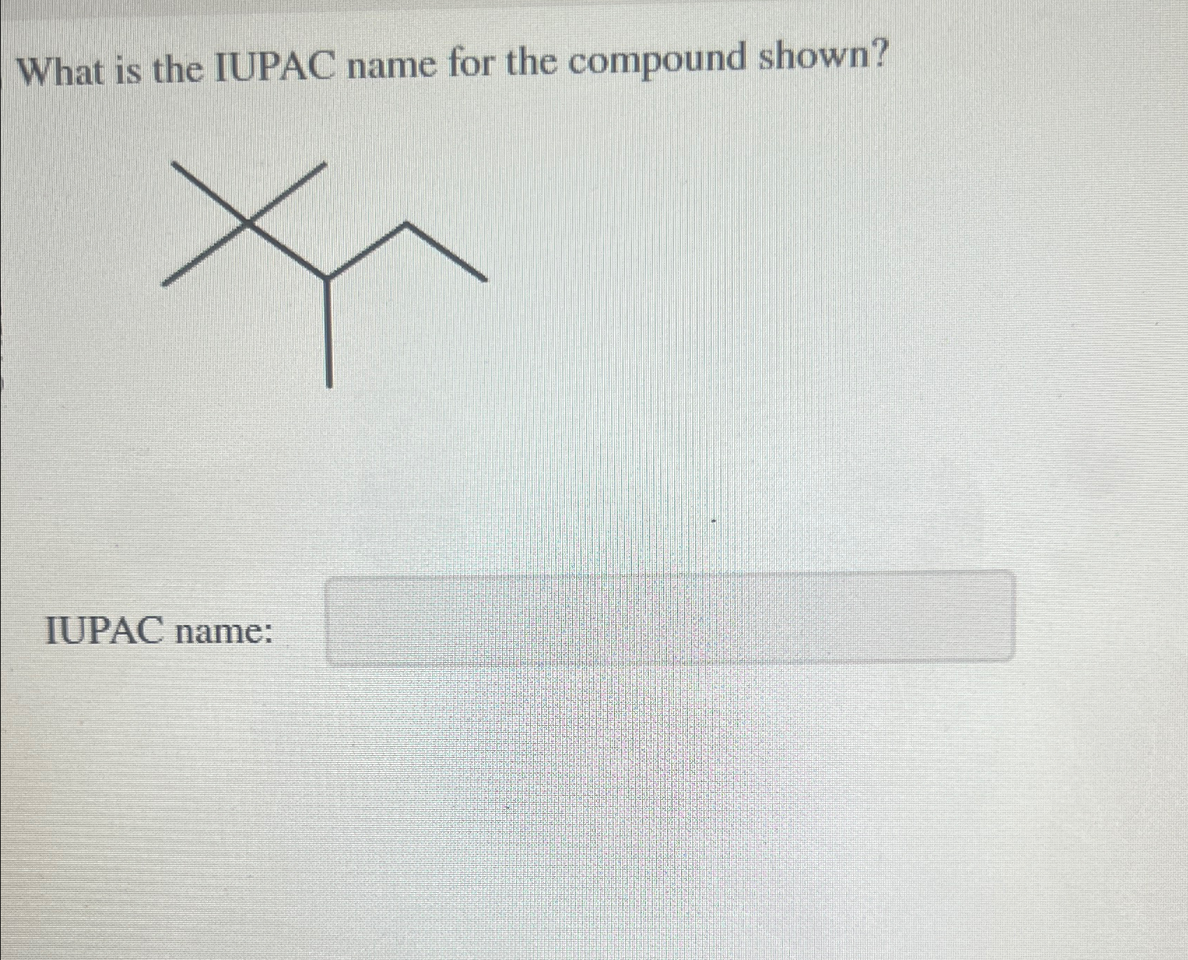Solved What is the IUPAC name for the compound shown?IUPAC | Chegg.com